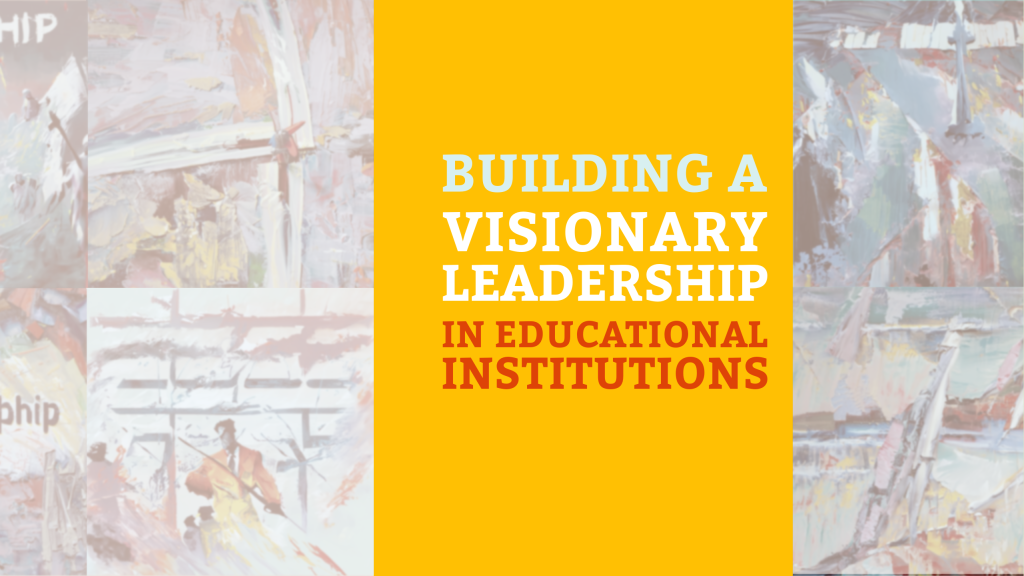 Building a Visionary Leadership in Educational Institutions - United ...